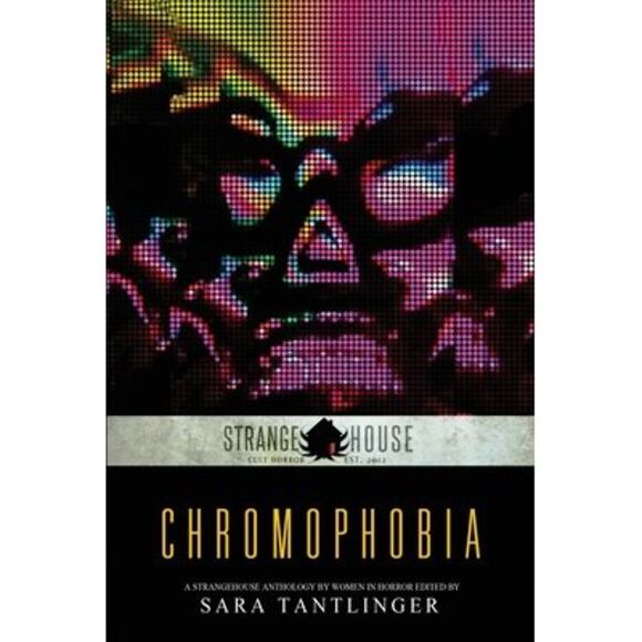 Sara Tantlinger | Other | Chromophobia A Strangehouse Anthology By ...